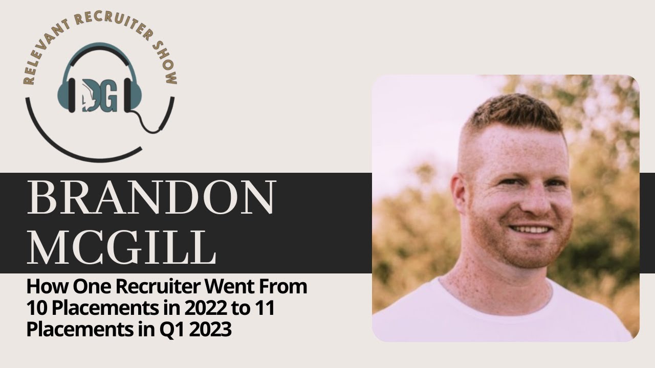 How One Recruiter Went From 10 Placements in 2022 to 11 Placements in Q1 2023 - Brandon McGill