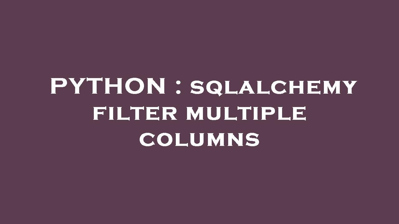 PYTHON : sqlalchemy filter multiple columns