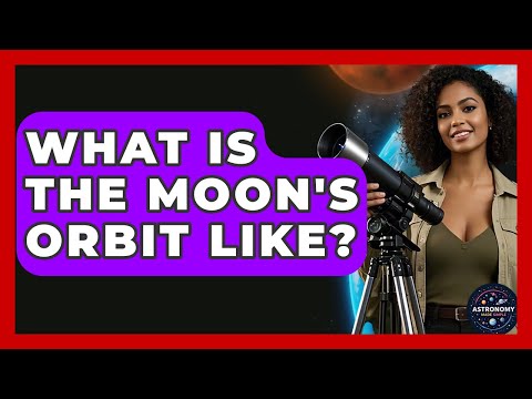 What Is The Moon's Orbit Like? - Astronomy Made Simple