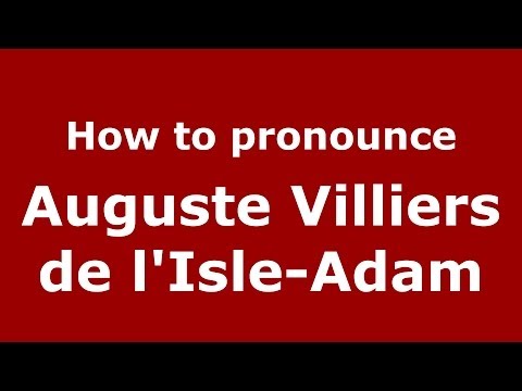 How to pronounce Auguste Villiers de l'Isle-Adam (French/France) - PronounceNames.com