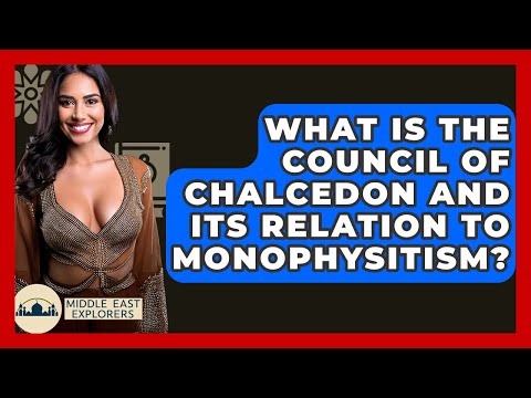 What Is The Council Of Chalcedon And Its Relation To Monophysitism? - Middle East Explorers