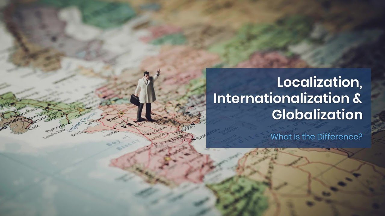 Localization, Internationalization & Globalization: What Is the Difference?