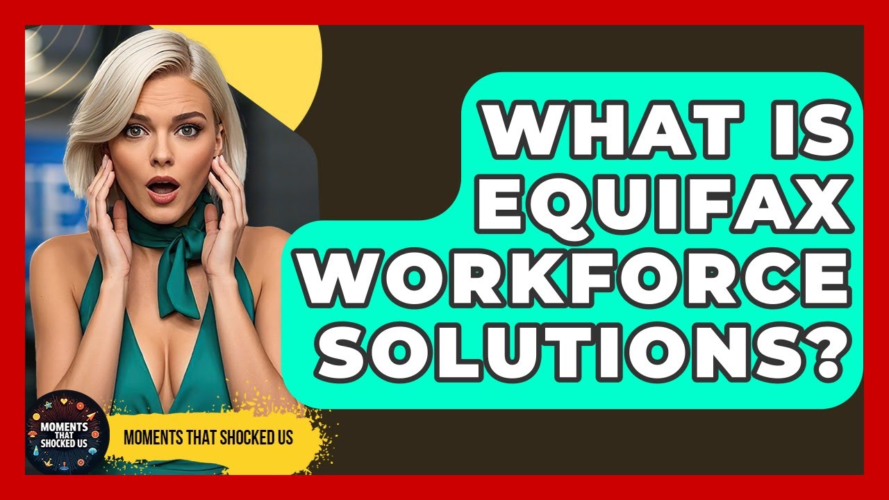 What Is Equifax Workforce Solutions? - Moments That Shocked Us
