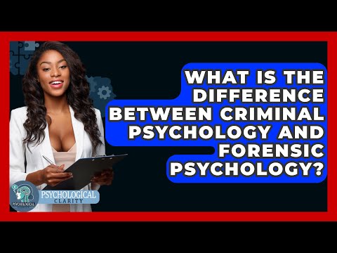 What Is The Difference Between Criminal Psychology And Forensic Psychology? - Psychological Clarity