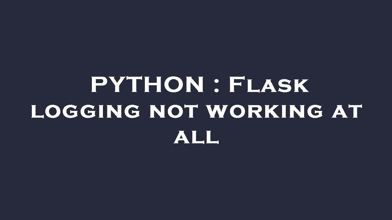 PYTHON : Flask logging not working at all