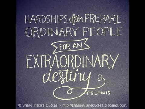 Hardships often prepare ordinary people for an extraordinary destiny... ~C.S. Lewis