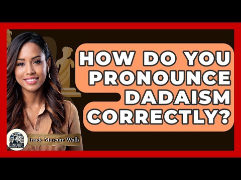 How Do You Pronounce Dadaism Correctly? - Inside Museum Walls