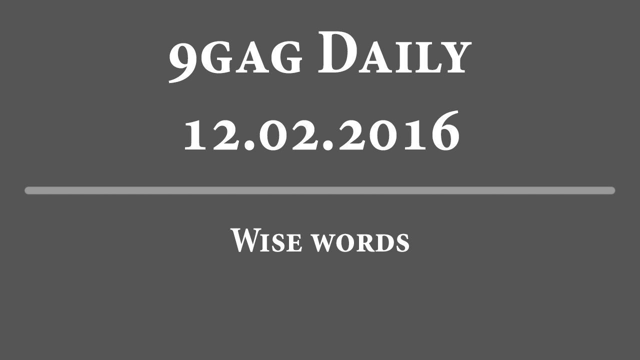 9Gag Daily - 12-02-2016 | Wise words