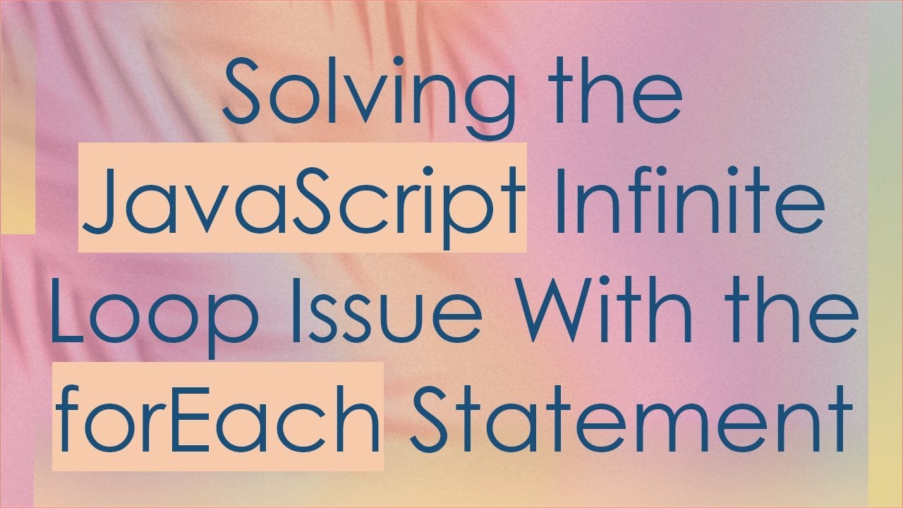 Solving the JavaScript Infinite Loop Issue With the forEach Statement