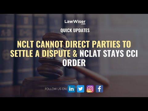 NCLT cannot Direct Parties to Settle a Dispute & NCLAT Stays CCI order | LawWiser | #QuickUpdates