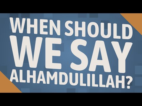 When should we say Alhamdulillah?