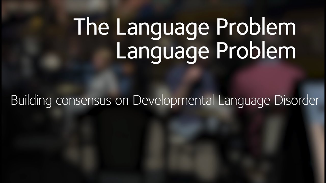 The Language Problem Language Problem: Building consensus on Developmental Language Disorder