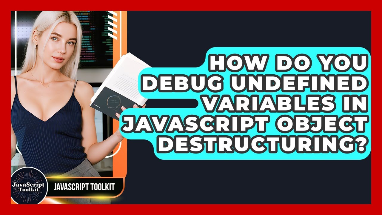 How Do You Debug Undefined Variables In JavaScript Object Destructuring? - JavaScript Toolkit