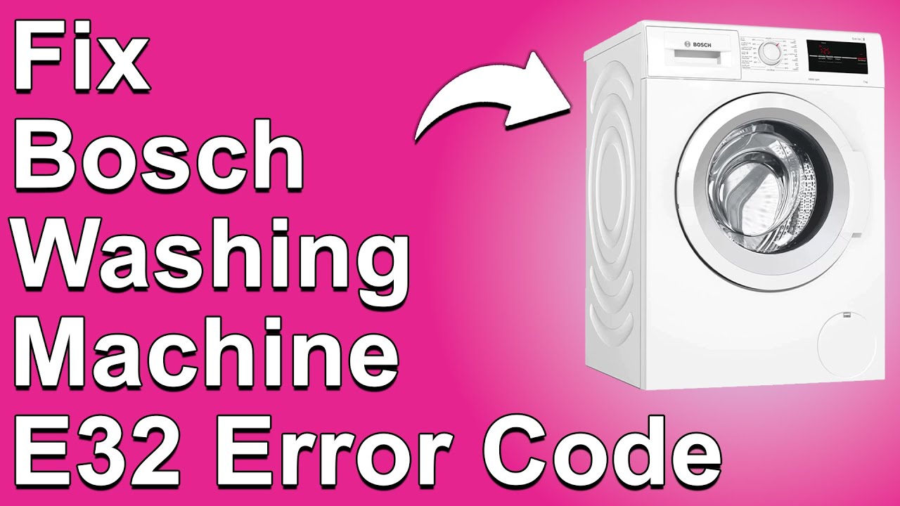 How To Fix Bosch Washing Machine E32 Error Code - Meaning, Causes, & Solutions (Ultimate Guide)