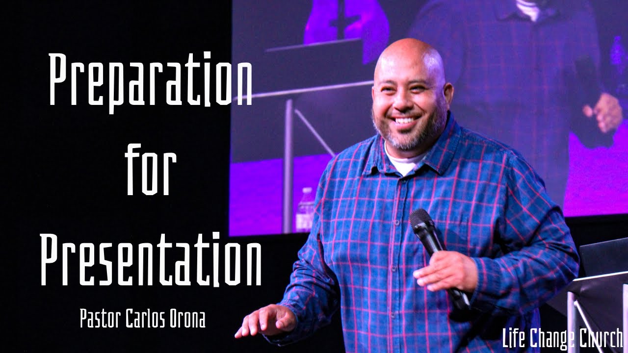 Pastor Carlos: Preparation for Presentation - Life Change Church
