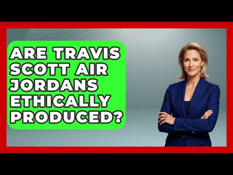 Are Travis Scott Air Jordans Ethically Produced? - Sneaker Culture Digest