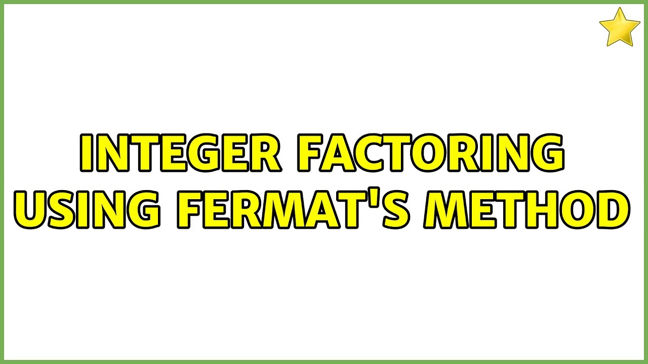 integer factoring using Fermat's method (2 Solutions!!)