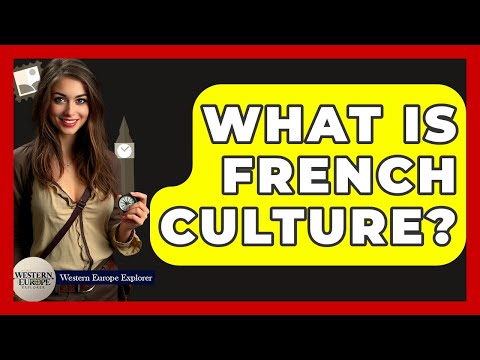 What Is French Culture? - Western Europe Explorer