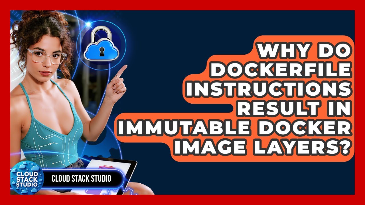 Why Do Dockerfile Instructions Result In Immutable Docker Image Layers? - Cloud Stack Studio
