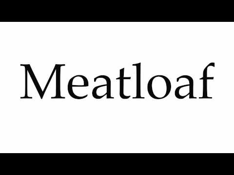 How to Pronounce Meatloaf
