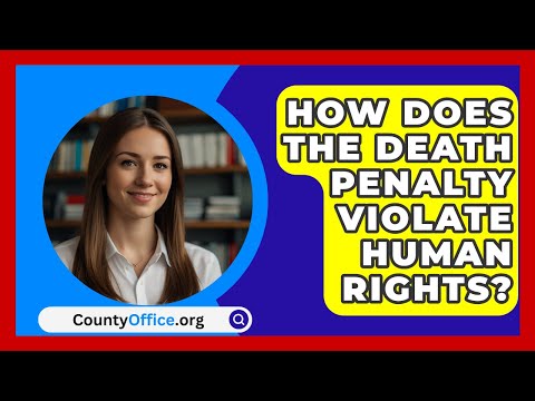 How Does the Death Penalty Violate Human Rights? - CountyOffice.org