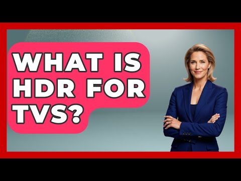 What Is HDR For TVs? - NextGen Viewing and Audio