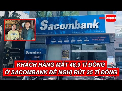 Khách hàng mất 46,9 tỉ đồng ở Sacombank đề nghị rút 25 tỉ đồng | Báo Người Lao Động