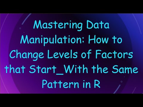 Mastering Data Manipulation: How to Change Levels of Factors that Start_With the Same Pattern in R