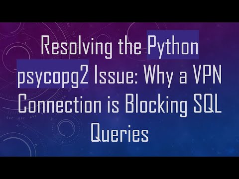 Resolving the Python psycopg2 Issue: Why a VPN Connection is Blocking SQL Queries