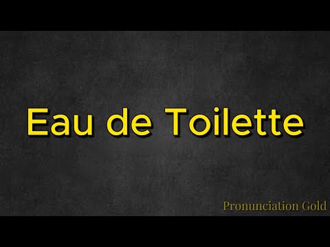 How to Pronounce Eau de Toilette - Say it Correctly Every Time!