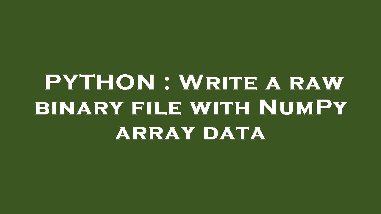 PYTHON : Write a raw binary file with NumPy array data