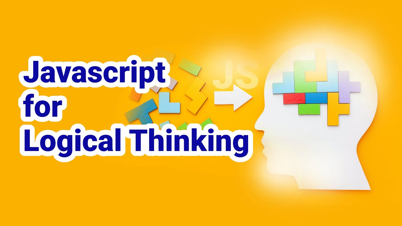 JavaScript for Logical Thinking and Problem Solving: Learn to Think Like a Javascript Programmer
