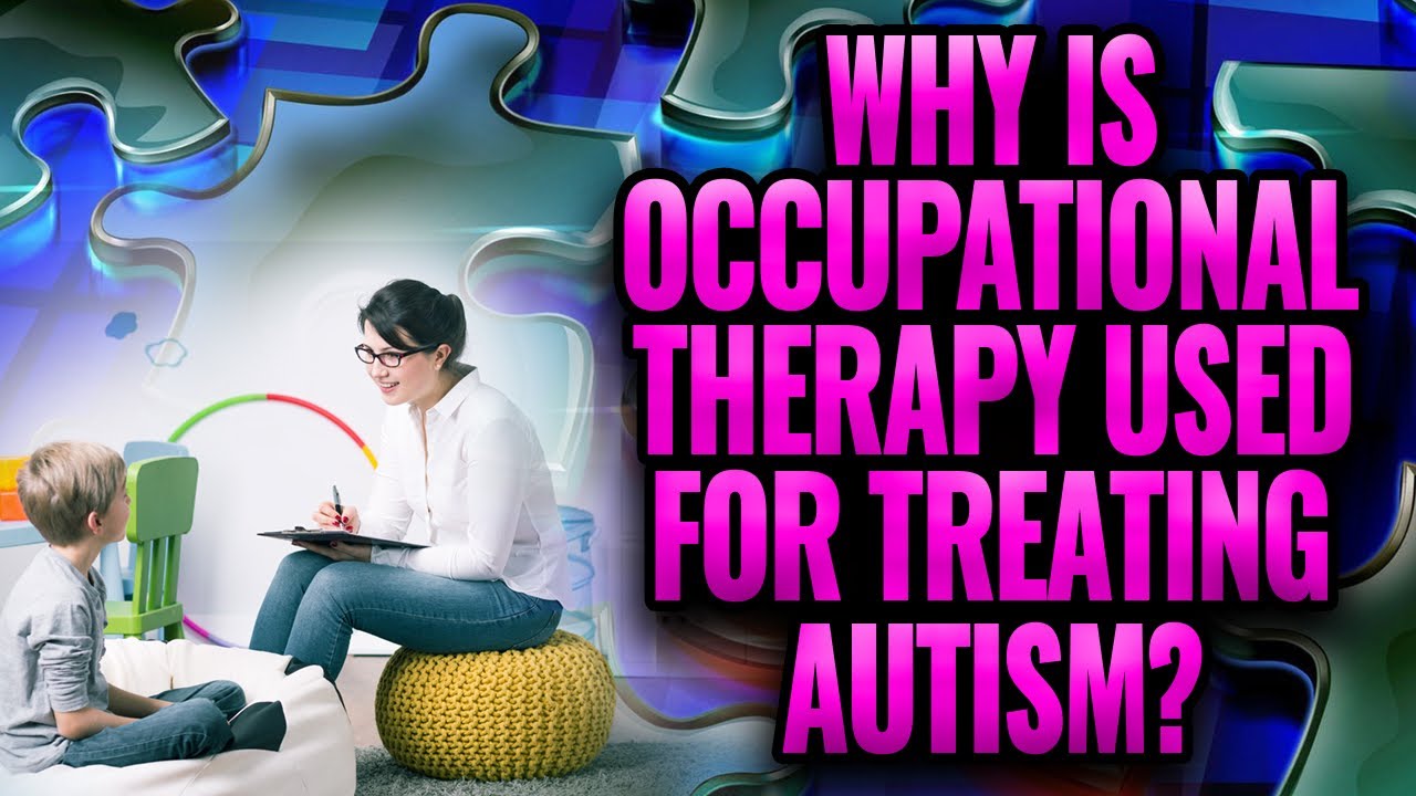 Why is Occupational Therapy Used for Treating Autism? 2021