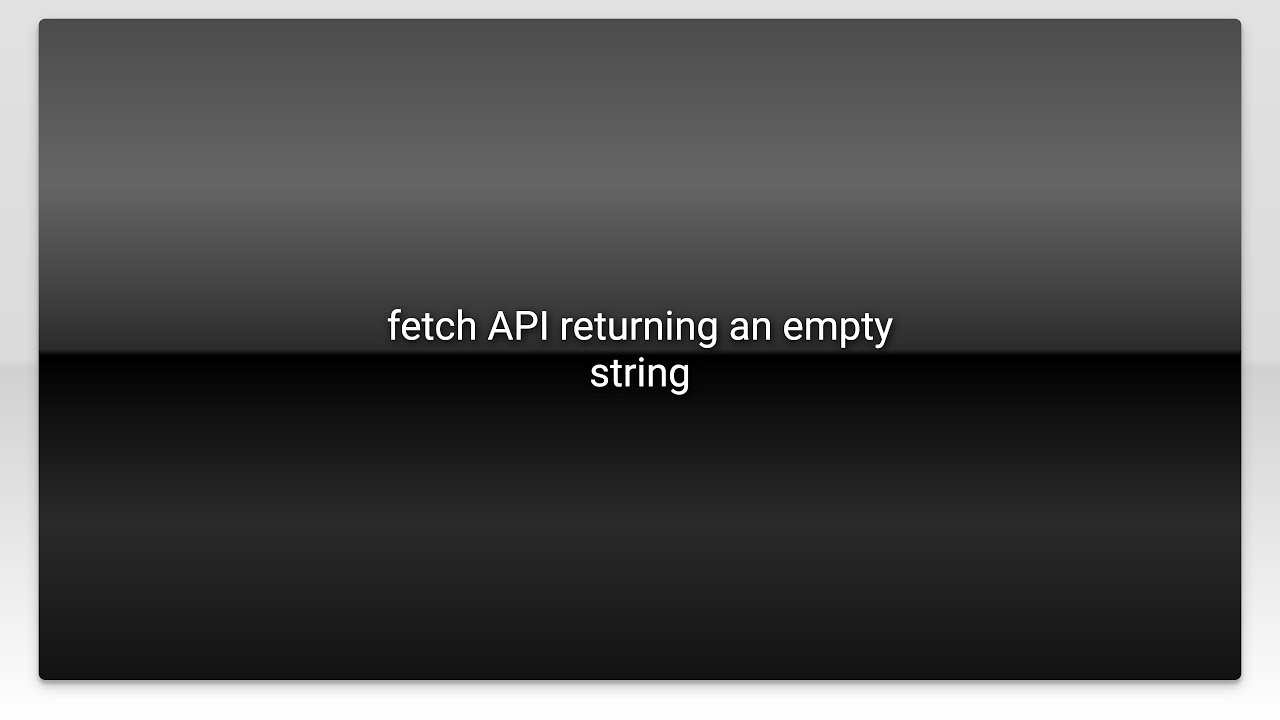 fetch API returning an empty string