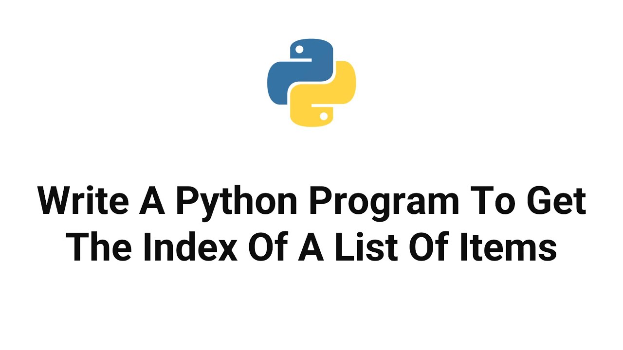 Write A Python Program To Get The Index Of A List Of Items