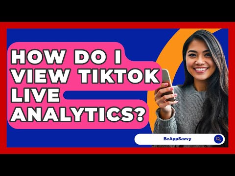 How Do I View TikTok Live Analytics? - Be App Savvy