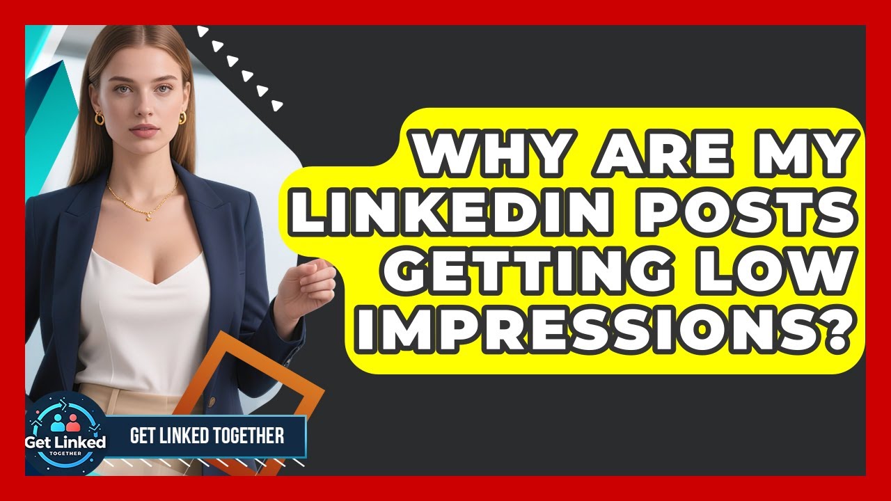 Why Are My LinkedIn Posts Getting Low Impressions? - Get Linked Together
