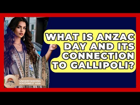 What Is Anzac Day And Its Connection To Gallipoli? - Understanding Southwest Asia