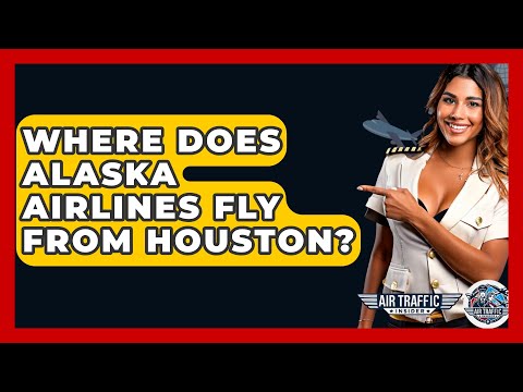 Where Does Alaska Airlines Fly From Houston? - Air Traffic Insider