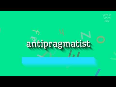 ANTIPRAGMATIST - HOW TO SAY ANTIPRAGMATIST? #antipragmatist
