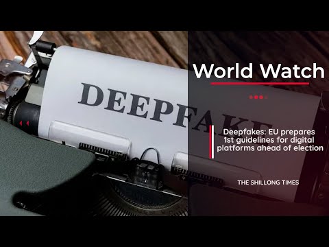Deepfakes: EU prepares 1st guidelines for digital platforms ahead of election