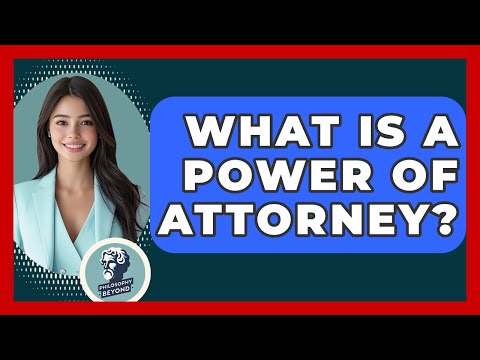 What Is A Power Of Attorney? - Philosophy Beyond