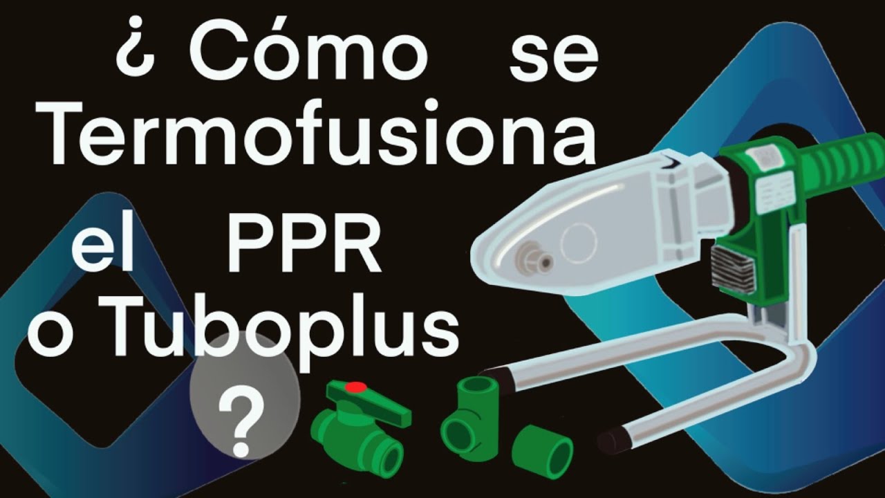 ¿CÓMO SE TERMOFUSIONA  DEL TUBOPLUS O PPR?
