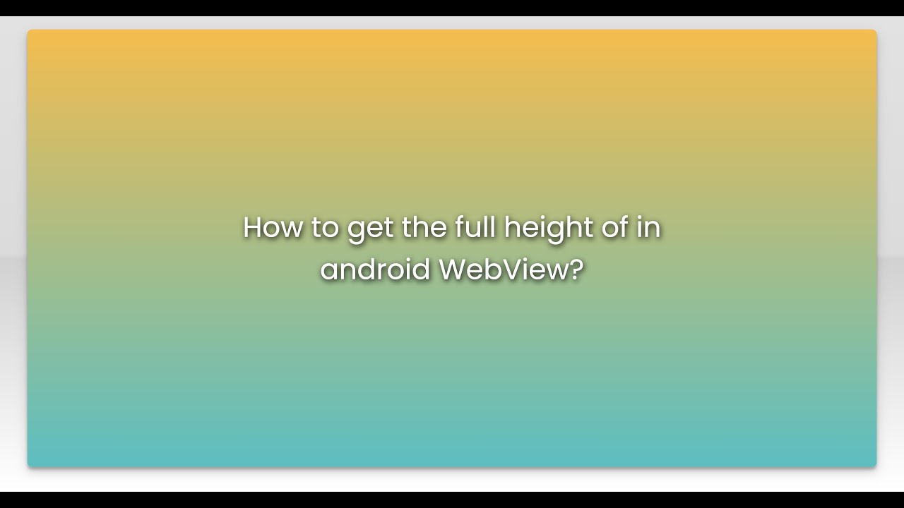 How to get the full height of in android WebView?