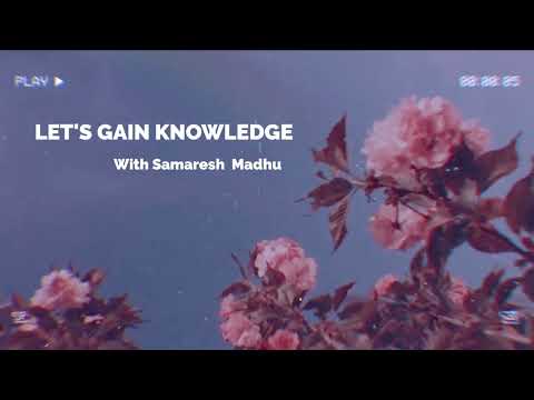 Let's gain knowledge with Samaresh Madhu