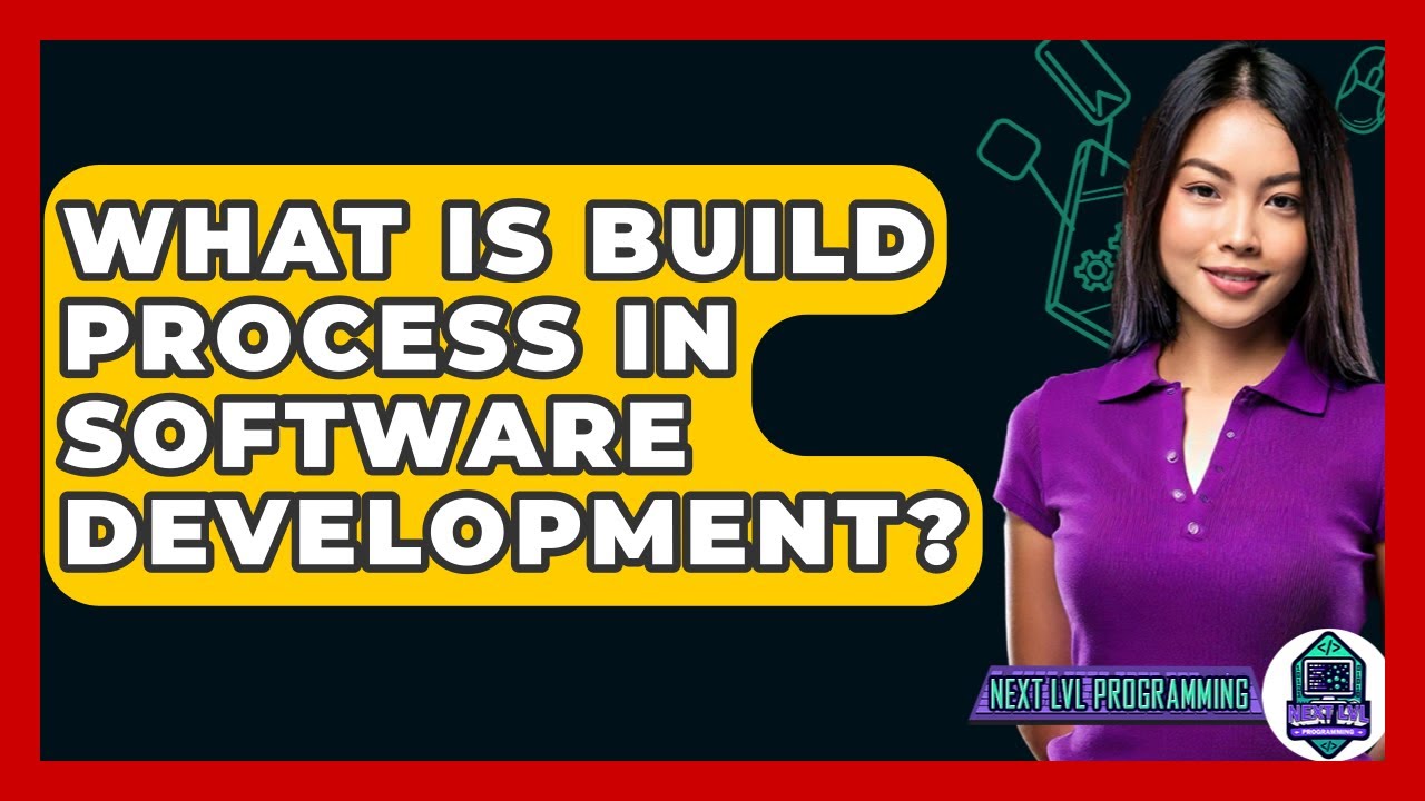 What Is Build Process In Software Development? - Next LVL Programming