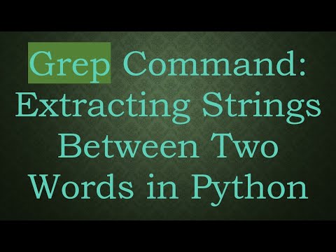 Grep Command: Extracting Strings Between Two Words in Python