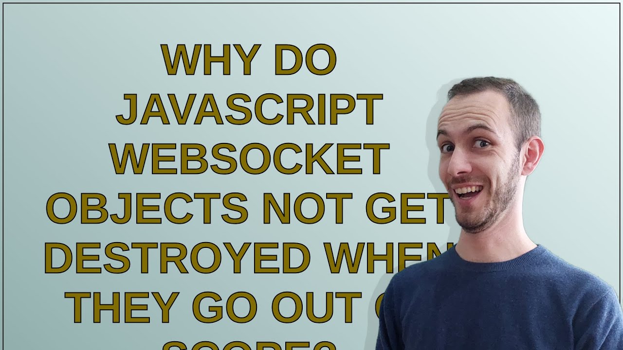 Why do Javascript Websocket objects not get destroyed when they go out of scope?