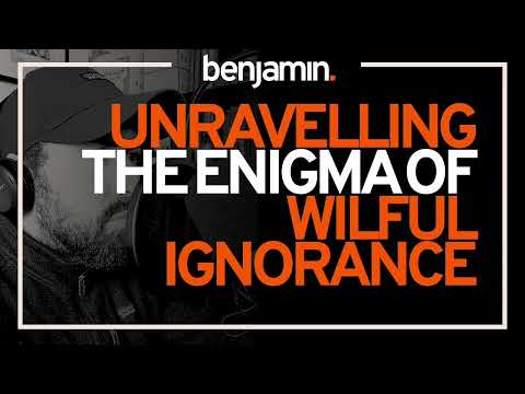 The Enigma of Wilful Ignorance - What is Wilful Ignorance? | Therapy Series from Benjamin Bonetti