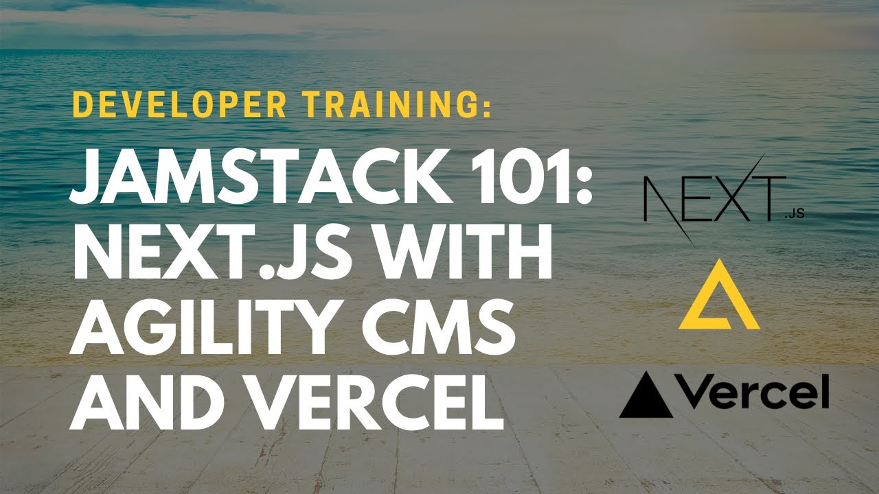 JAMstack 101 with Next.js / VERCEL and Agility CMS (Developer Training)